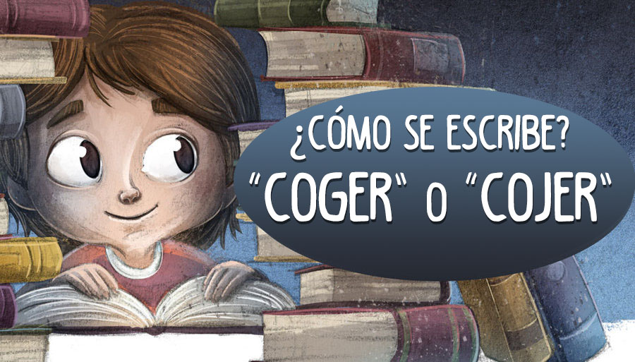 COGER o COJER: ¿Cómo se escribe? | Ejemplos prácticos para niños