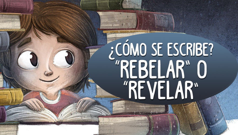 REBELAR o REVELAR: ¿Cómo se escribe? | Ejemplos prácticos